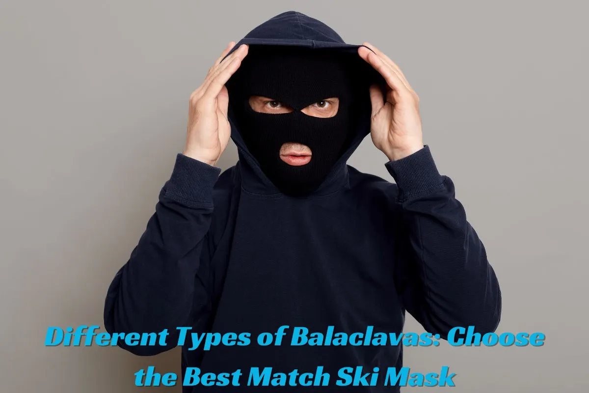 Types of Balaclavas: Ski Mask Styles Guide